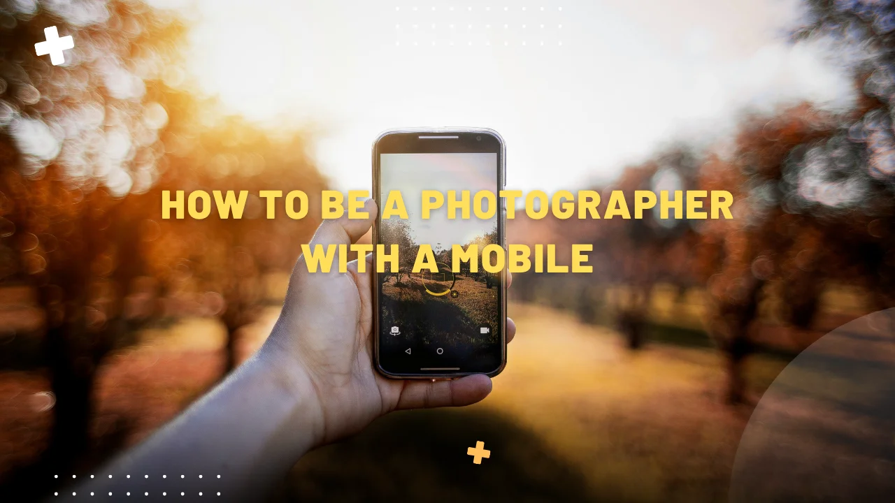 How to Be a Photographer with a Mobile Phone 2025 Guide